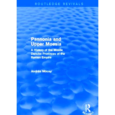 预订 Pannonia and Upper Moesia (Routledge Revivals): A History of the Middle Danube Provinces of the Roman Empire 潘诺尼