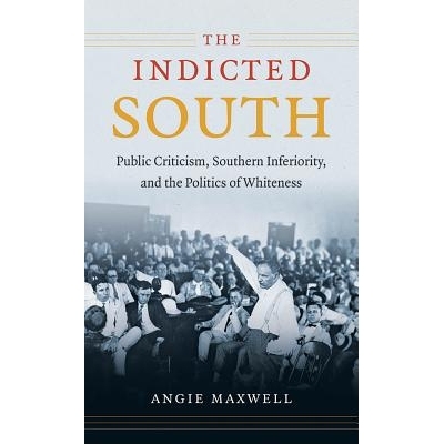 预订 The Indicted South: Public Criticism, Southern Inferiority, and the Politics of Whiteness 被指控的南方：公众批评、