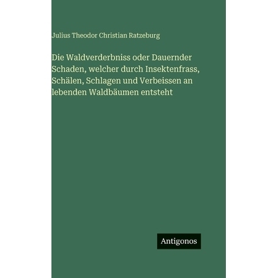 预订 Die Waldverderbniss oder Dauernder Schaden, welcher durch Insektenfrass, Schälen, Schlagen und Verbeissen an leben