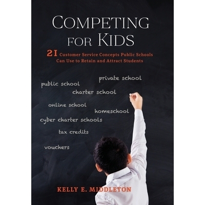 预订 Competing for Kids: 21 Customer Service Concepts Public Schools Can Use to Retain and Attract Students: 97988874734