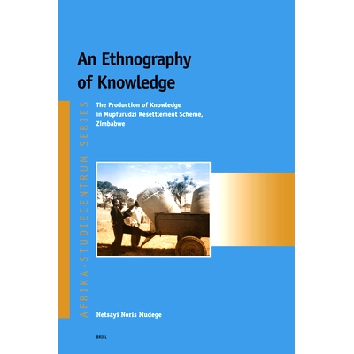 预订 An Ethnography of Knowledge: The production of knowledge in Mupfurudzi resettlement scheme, Zimbabwe 知识人种论: 97