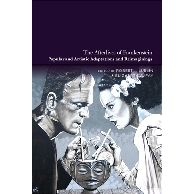 预订 The Afterlives of Frankenstein: Popular and Artistic Adaptations and Reimaginings 弗兰肯斯坦的来世：流行和艺术的改