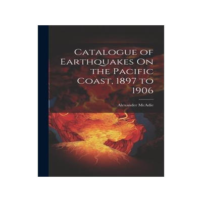 [预订]Catalogue of Earthquakes On the Pacific Coast, 1897 to 1906 9781021068828