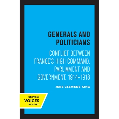 预订 Generals and Politicians: Conflict Between France’s High Command, Parliament and Government, 1914-1918 将军与政治