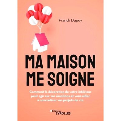 预订 Ma maison me soigne : comment la décoration de votre intérieur peut agir sur vos émotions et vous aider à concr