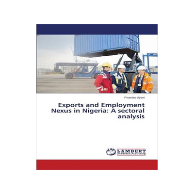 [预订]Exports and Employment Nexus in Nigeria: A sectoral analysis 9783659684647