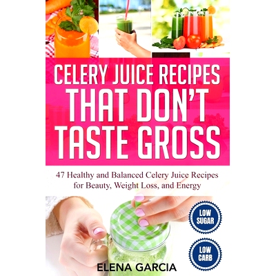 预订 Celery Juice Recipes That Don't Taste Gross: 47 Healthy and Balanced Celery Juice Recipes for Beauty, Weight Loss a