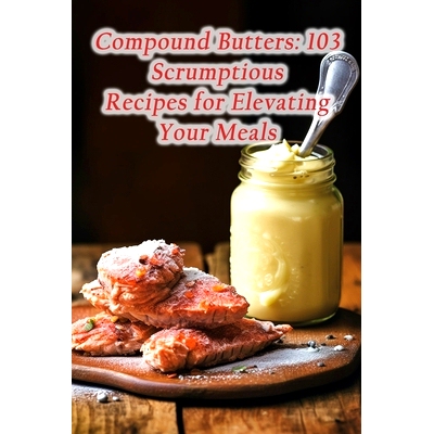 预订 Compound Butters: 103 Scrumptious Recipes for Elevating Your Meals: 9798862067507