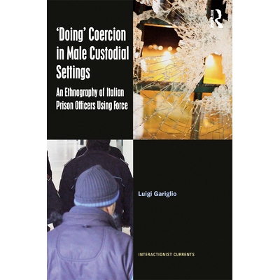 预订 ‘Doing’ Coercion in Male Custodial Settings: An Ethnography of Italian Prison Officers Using Force 男性监管环境下