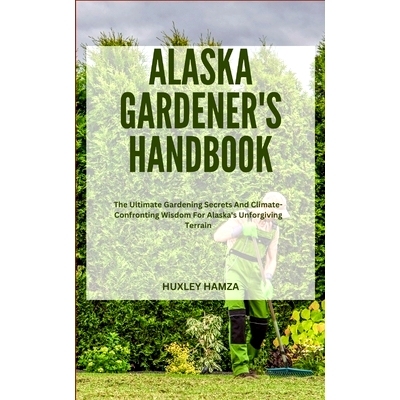 预订 Alaska Gardener’s Handbook: The Ultimate Gardening Secrets And Climate-Confronting Wisdom For Alaska Unforgiving T