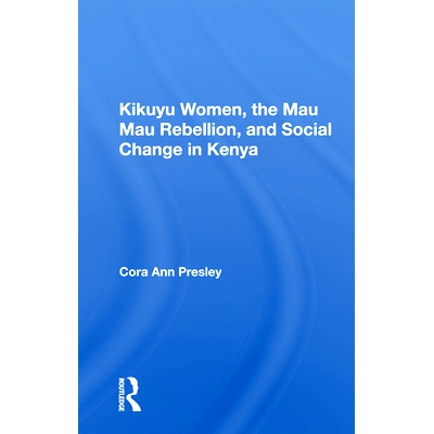 预订 Kikuyu Women, The Mau Mau Rebellion, And Social Change In Kenya 基库尤妇女，毛茂叛乱和肯尼亚的社会变革: 97803671637