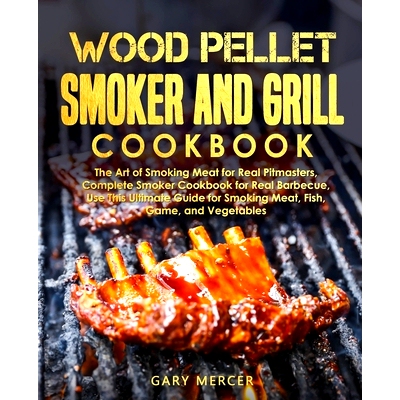 预订 Wood Pellet Smoker and Grill Cookbook: The Art of Smoking Meat for Real Pitmasters, Complete Smoker Cookbook for Re