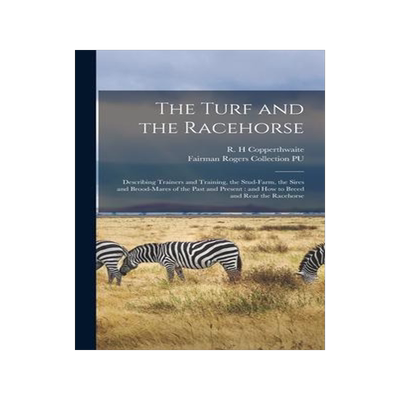 [预订]The Turf and the Racehorse: Describing Trainers and Training, the Stud-farm, the Sires and Brood-mar 9781013649288
