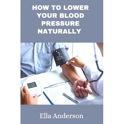 预订 How to lower your blood pressure naturally: A guide to lower your blood pressure without prescription drugs, medica