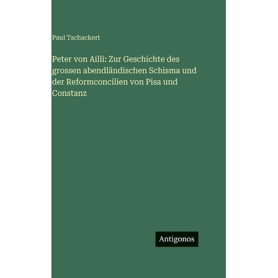 预订 Peter von Ailli: Zur Geschichte des grossen abendländischen Schisma und der Reformconcilien von Pisa und Constanz: