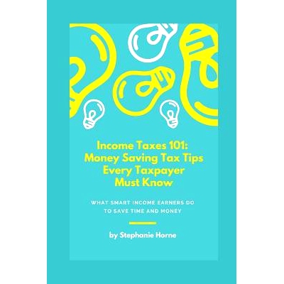预订 Income Taxes 101: Money Saving Tax Tips Every Taxpayer Must Know: 9781728675442