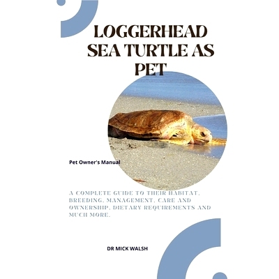 预订 Loggerhead Sea Turtle as Pet: A Complete Guide to Their Habitat, Breeding, Management, Care and Ownership, Dietary