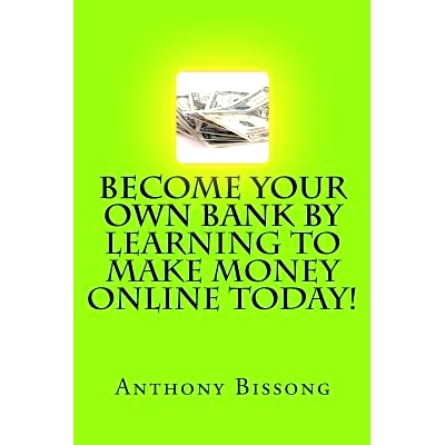 预订 Become Your Own Bank By Learning To Make Money Online Today!: 9781463749484