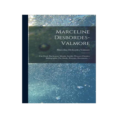 [预订]Marceline Desbordes-Valmore: Une Etude Par Jeanine Moulin. Inedits, Oeuvres Choisies, Bibliographie, 9781014694171