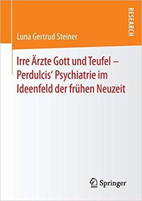 【预订】Irre Ärzte Gott und Teufel – Perdulcis‘ Psychiatrie im Ideenfeld der frühen Neuzeit 9783658123710