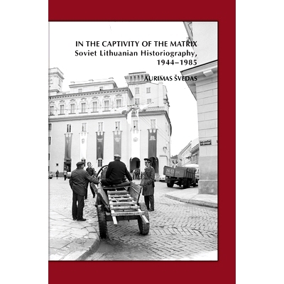预订 In the Captivity of the Matrix: Soviet Lithuanian Historiography, 1944-1985 在矩阵的囚禁：立陶宛1944-1985史学，卷38