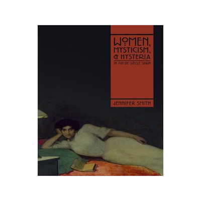 [预订]Women, Mysticism, and Hysteria in Fin-de-Siècle Spain 9780826501875