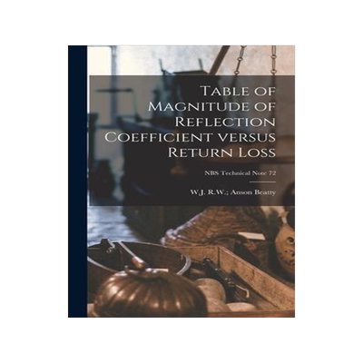 [预订]Table of Magnitude of Reflection Coefficient Versus Return Loss; NBS Technical Note 72 9781013461323