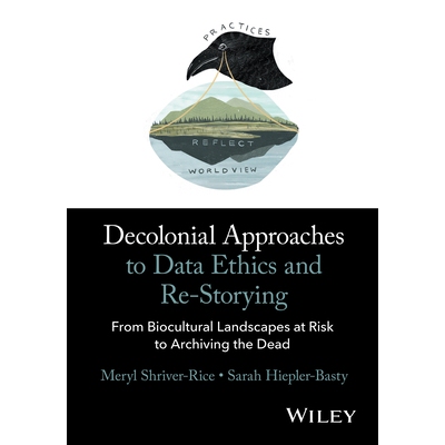 预订 Decolonial Approaches to Data Ethics and Re-storying From Biocultural Landscapes at Risk to Archiving the Dead 数据