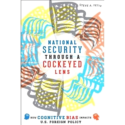 预订 National Security through a Cockeyed Lens: How Cognitive Bias Impacts U.S. Foreign Policy 透过扭曲的视角看国家安全