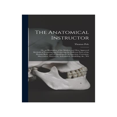 [预订]The Anatomical Instructor: Or, an Illustration of the Modern and Most Approved Methods of Preparing  9781016697361