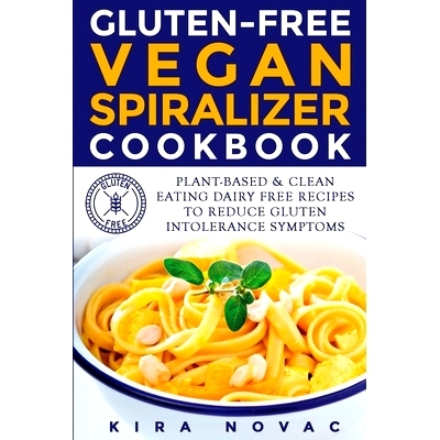 预订 Gluten-Free Vegan Spiralizer Cookbook: Plant-Based & Clean Eating Dairy Free Recipes to Reduce Gluten Intolerance S