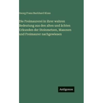 预订 Die Freimaurerei in ihrer wahren Bedeutung aus den alten und ächten Urkunden der Steinmetzen, Masonen und Freimaur