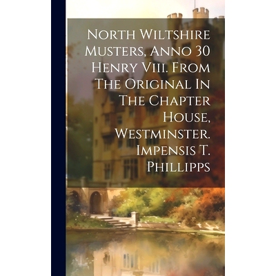 预订 North Wiltshire Musters, Anno 30 Henry Viii. From The Original In The Chapter House, Westminster. Impensis T. Phill