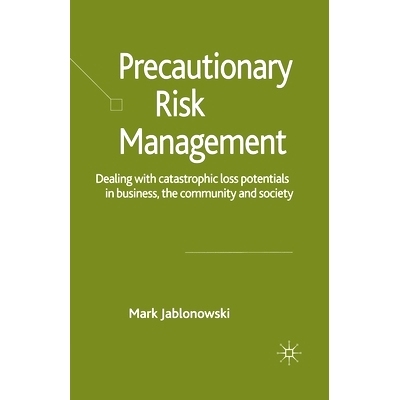 预订 Precautionary Risk Management: Dealing with Catastrophic Loss Potentials in Business, the Community and Society: 97