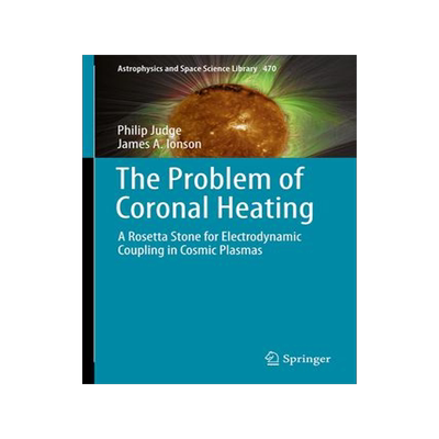 [预订]The Problem of Coronal Heating: A Rosetta Stone for Electrodynamic Coupling in Cosmic Plasmas 9783031462726