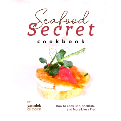 预订 Seafood Secret Cookbook: How to Cook Fish, Shellfish, and More Like a Pro 海鲜秘方：如何像专业人士一样烹饪鱼类、贝