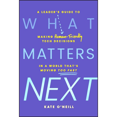预售 What Matters Next: A Leader’s Guide to Making Human-Friendly Tech Decisions in a World That’s Moving 接下来重要的