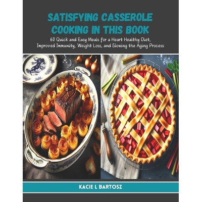 预订 Satisfying Casserole Cooking in this Book: 60 Quick and Easy Meals for a Heart Healthy Diet, Improved Immunity, Wei