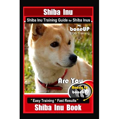 预订 Shiba Inu, Shiba Inu Training Guide for Shiba Inus By BoneUP DOG Training: Are You Ready to Bone Up? Easy Training