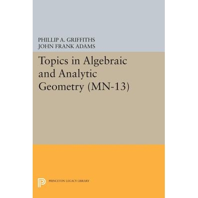 Topics in Algebraic and Analytic Geometry Notes From a Course of Phillip Griffiths 代数与分析几何的主题(MN-13)：菲利普