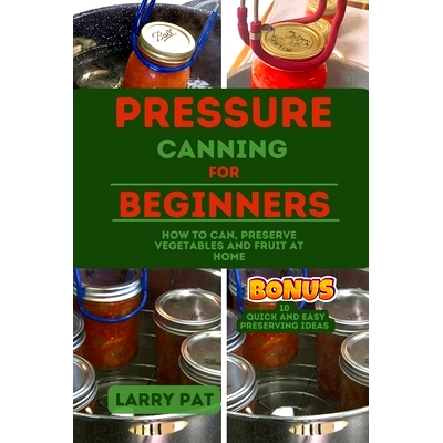 预订 Pressure Canning for Beginners: How to Can, Preserve Your Vegetables and Fruit at Home: 9798856831428