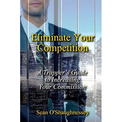 预订 Eliminate Your Competition: A Trapper’s Guide to Increasing Your Commission: 9780692111925