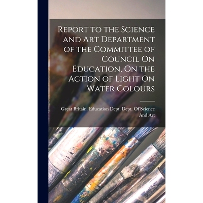 预订 Report to the Science and Art Department of the Committee of Council On Education, On the Action of Light On Water