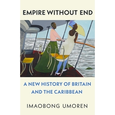 预订 Empire Without End: A New History of Britain and the Caribbean 无尽的帝国：英国与加勒比海的新历史: 9781911717041