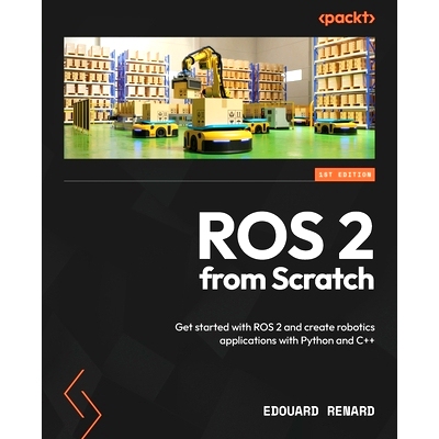 预订 ROS 2 from Scratch: Get started with ROS 2 and create robotics applications with Python and C++ ROS 2从零开始: 9781