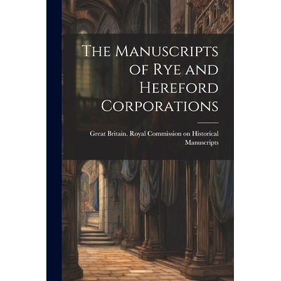 预订 The Manuscripts of Rye and Hereford Corporations: 9781021701084