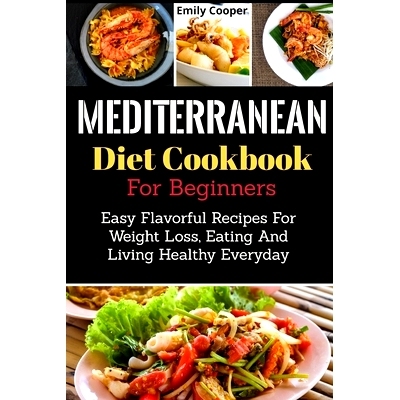 预订 Mediterranean Diet Cookbook For Beginners: Easy Flavorful Recipes For Weight Loss, Eating And Living Healthy Everyd