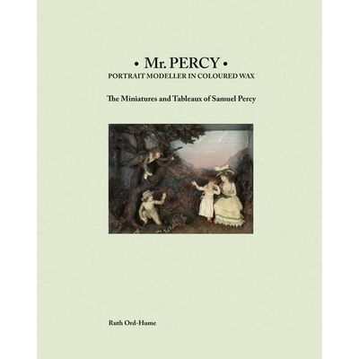 预订 Mr Percy: Portrait Modeller in Coloured Wax: The Miniatures and Tableaux of Samuel Percy 珀西先生：彩色蜡像人像建模