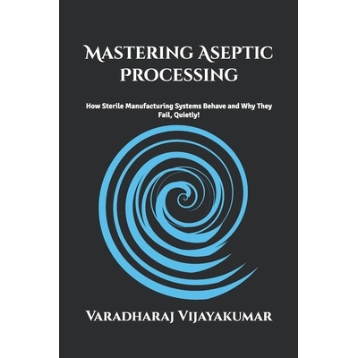 预订 Mastering Aseptic Processing: How Sterile Manufacturing Systems Behave and Why They Fail Quietly 9798243559829