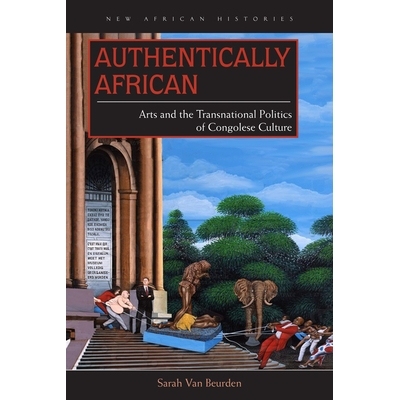 预订 Authentically African: Arts and the Transnational Politics of Congolese Culture 真正的非洲人：刚果文化的艺术与跨国